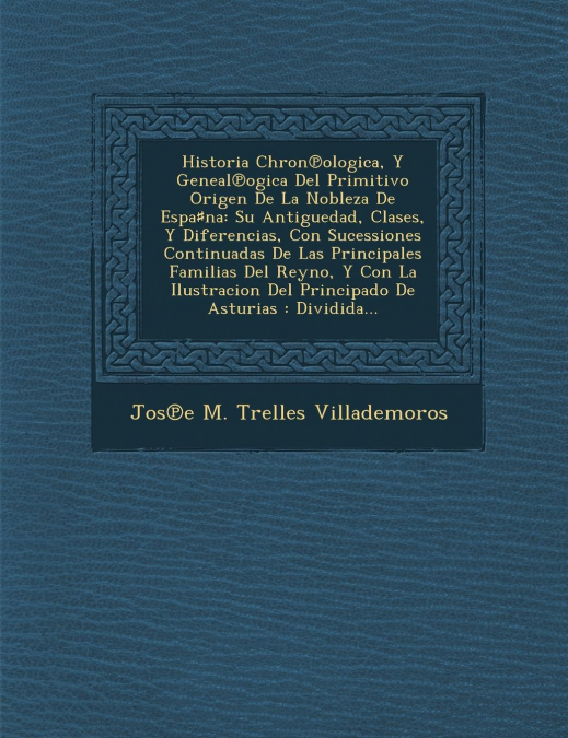 Historia Chron℗Ologica, y Geneal℗Ogica del Primitivo Origen de la Nobleza de Espa♯Na - Jos℗E ...