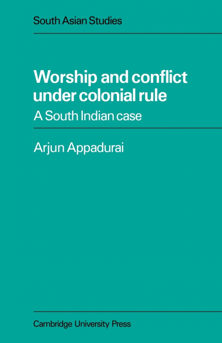 Worship And Conflict Under Colonial Rule - Appadurai Arjun/Arjun Appadurai - CAMBRIDGE ...