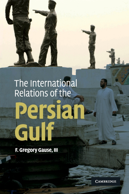 The International Relations Of The Persian Gulf - Iii F. Gregory Gause ...