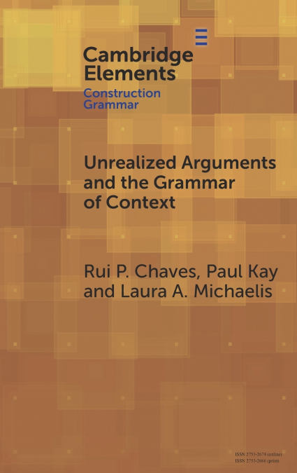 UNREALIZED ARGUMENTS AND THE GRAMMAR OF CONTEXT. LAURA A. MICHAELIS/PAUL KAY/RUI P. CHAVES ...