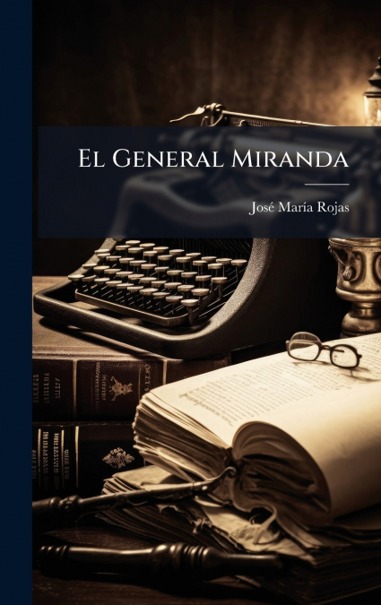 El General Miranda - Josã© Marã­a Rojas - HUTSON STREET PRESS- Popular ...