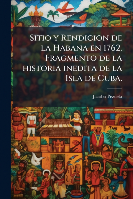 Sitio y Rendicion de la Habana en 1762. Fragmento de la Historia ...