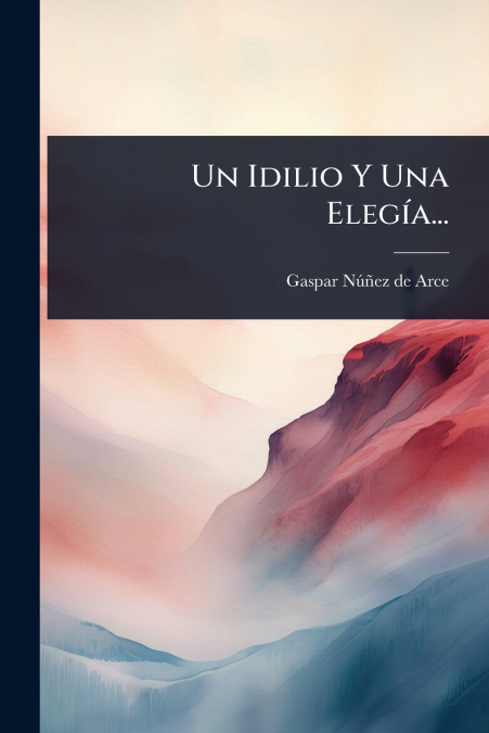 Un Idilio y una Elegã­a... - Gaspar Nãºã±Ez de Arce - HUTSON STREET ...