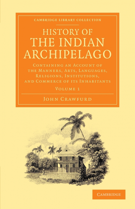 History Of The Indian Archipelago - Volume 1 - John Crawfurd ...