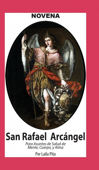 NOVENA DE SAN RAFAEL PARA ASUNTOS DE SALUD DE CUERPO Y ALMA. LAILA PITA ...
