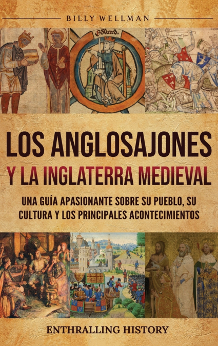 LOS ANGLOSAJONES Y LA INGLATERRA MEDIEVAL. BILLY WELLMAN.. MOISES MATA